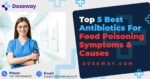 Top 5 Antibiotics For Food Poisoning (Symptoms+Causes)