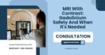 MRI With Contrast: Gadolinium Safety And When It's Needed